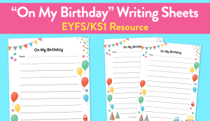 ‘On My Birthday’ Writing Sheets for Early Years and KS1 - Teachwire